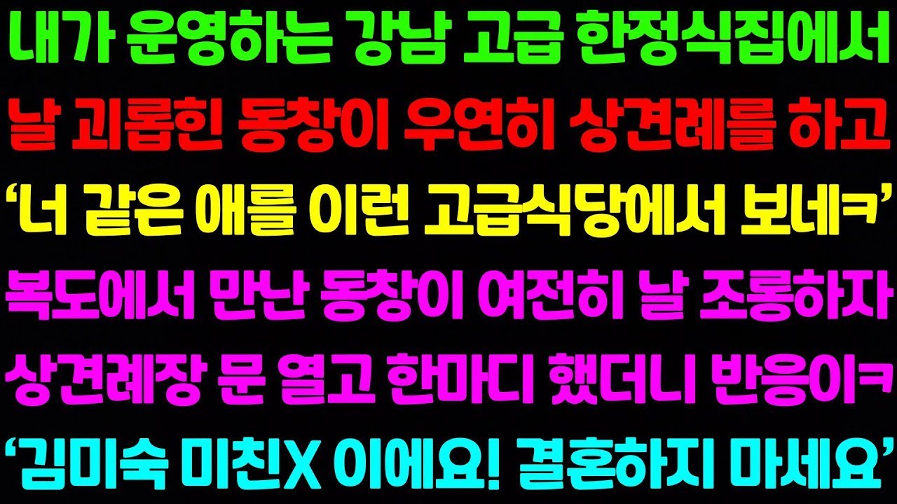 실화사연 내가 운영하는 강남 고급 한정식 집에서 날 괴롭힌 동창이 우연히 상견례를 하고 있길래 상견례장 문 열고 한마디 했더니 대박 반응이 이 결혼 절대 하지 마세요