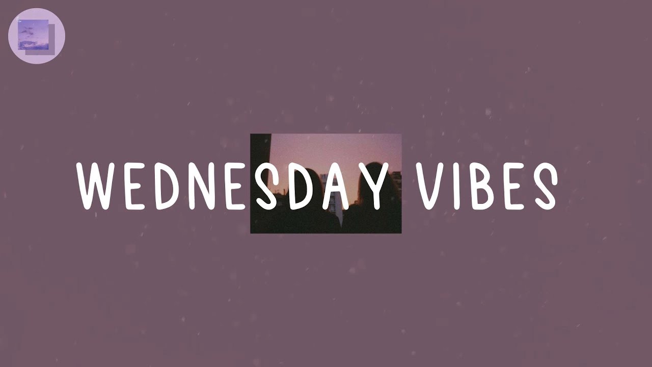 Wednesday Vibes - Pop chill vibe playlist that help you relax your mind ...