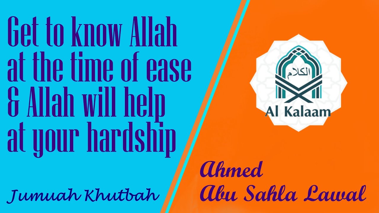 Get to know Allah at the time of ease and Allah knows at hardship ...