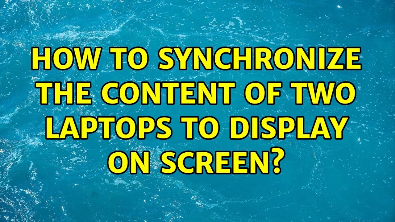 How to synchronize the content of two laptops to display on screen? (2 ...