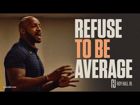 REFUSE TO BE AVERAGE | POWERFUL MOTIVATIONAL VIDEO | ROY HALL JR. - YouTube