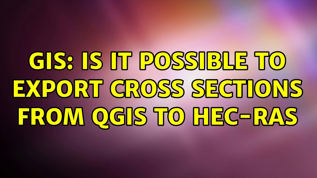 GIS: Is it possible to export cross sections from QGIS to HEC-RAS (5 ...
