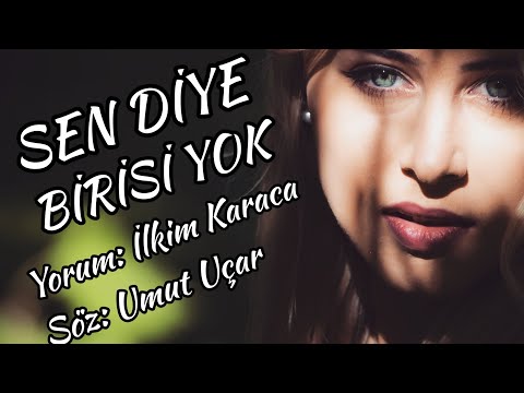 SEN DİYE BİRİSİ YOK - Yorum & Beste: İlkim Karaca - Söz: Umut Uçar 