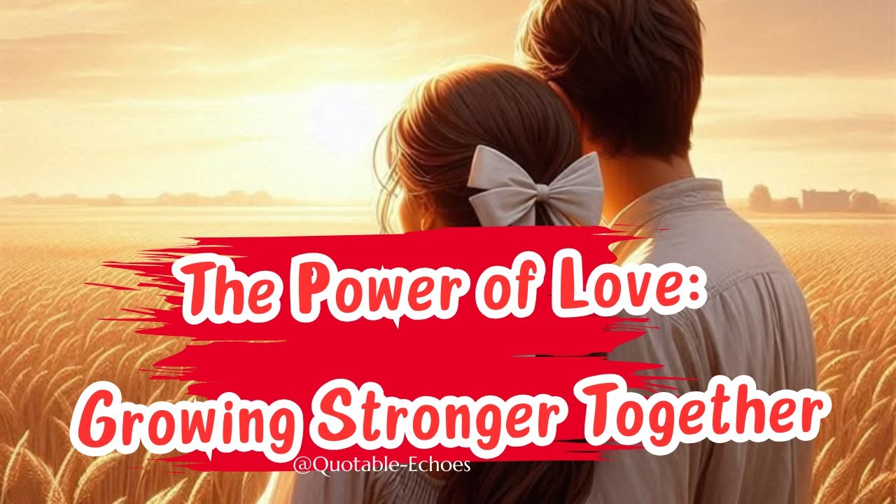 The Power of Love: Growing Stronger Together | Quotable-Echoes Channel ...