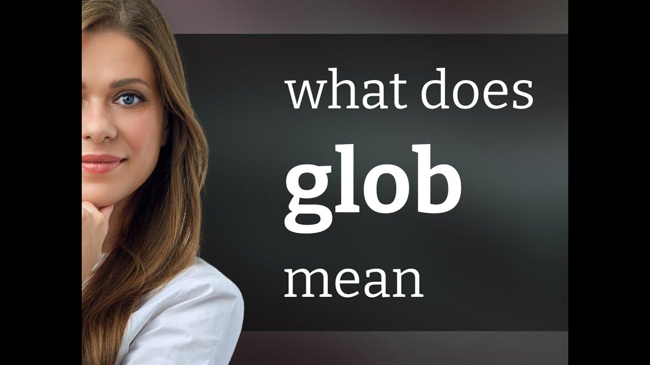 Glob — What Is Glob Definition Youtube