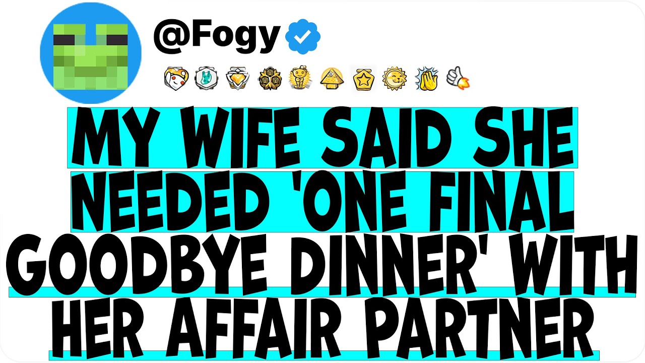 My Wife Said She Needed 'One Final Goodbye Dinner' With Her AP So I ...