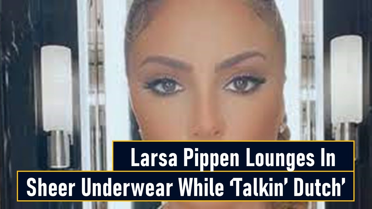 Larsa Pippen Lounges In Sheer Underwear While ‘Talkin’ Dutch’ - YouTube