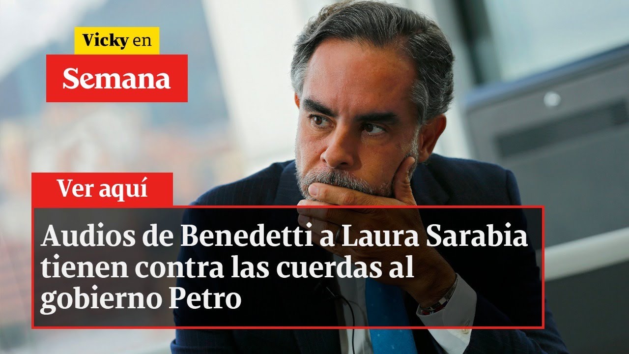 Audios de Benedetti a Laura Sarabia tienen contra las cuerdas al gobierno Petro | Vicky en ...