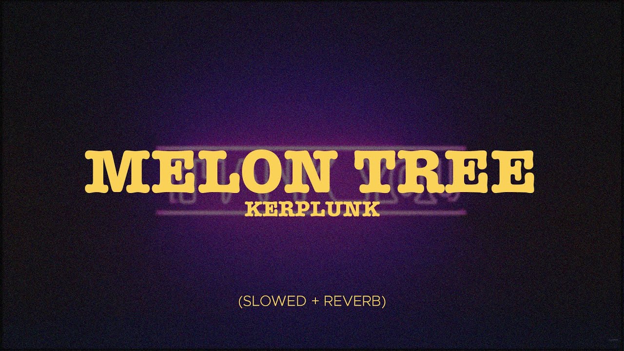 Kerplunk - Melon Tree (Slowed + Reverb) - YouTube