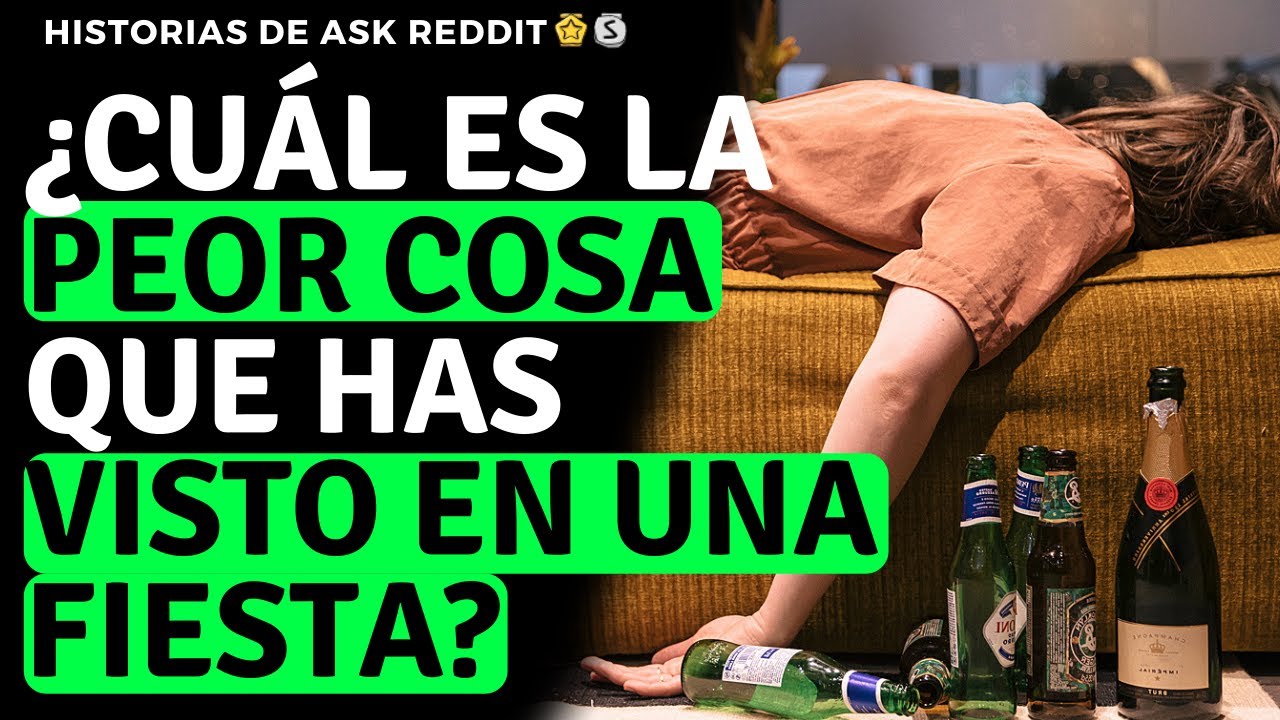 ¿Cuál es la peor cosa que has visto en una fiesta? (Historias de Reddit ...