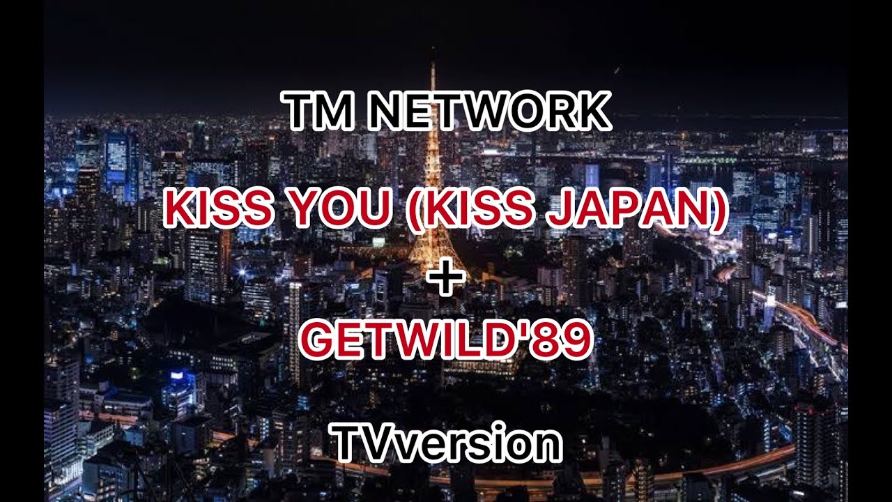TM NETWORK『KISS YOU (KISS JAPAN)』＋『GETWILD'89』TVversion (歌詞付き) - YouTube