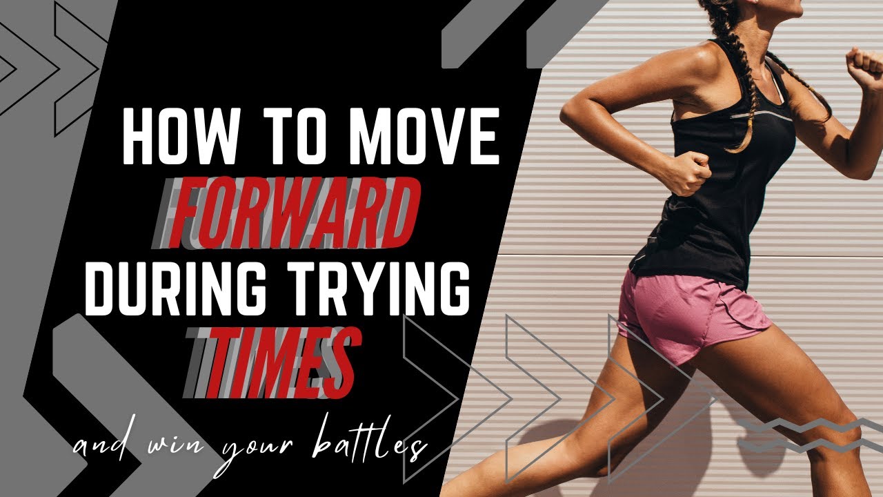 How to Move Forward During Trying Times and Win Your Battles - YouTube