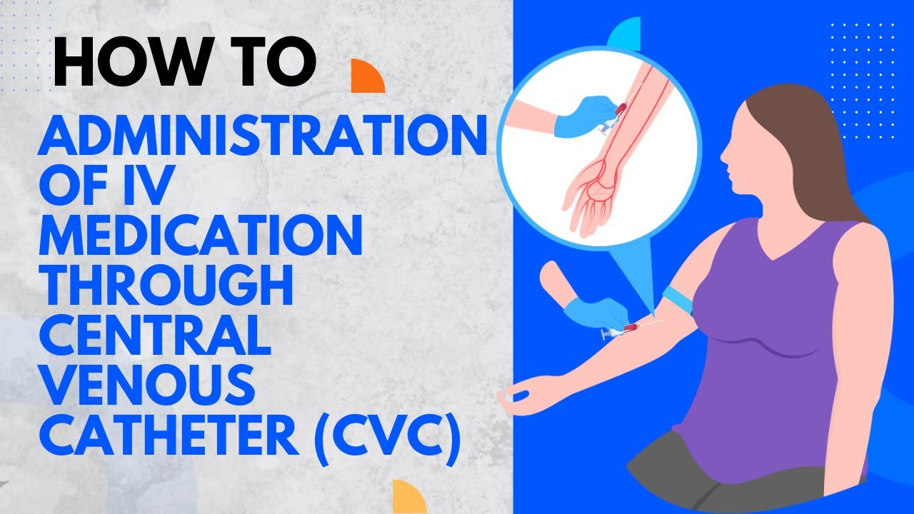 Administration of IV Medication through Central Venous Catheter (CVC ...