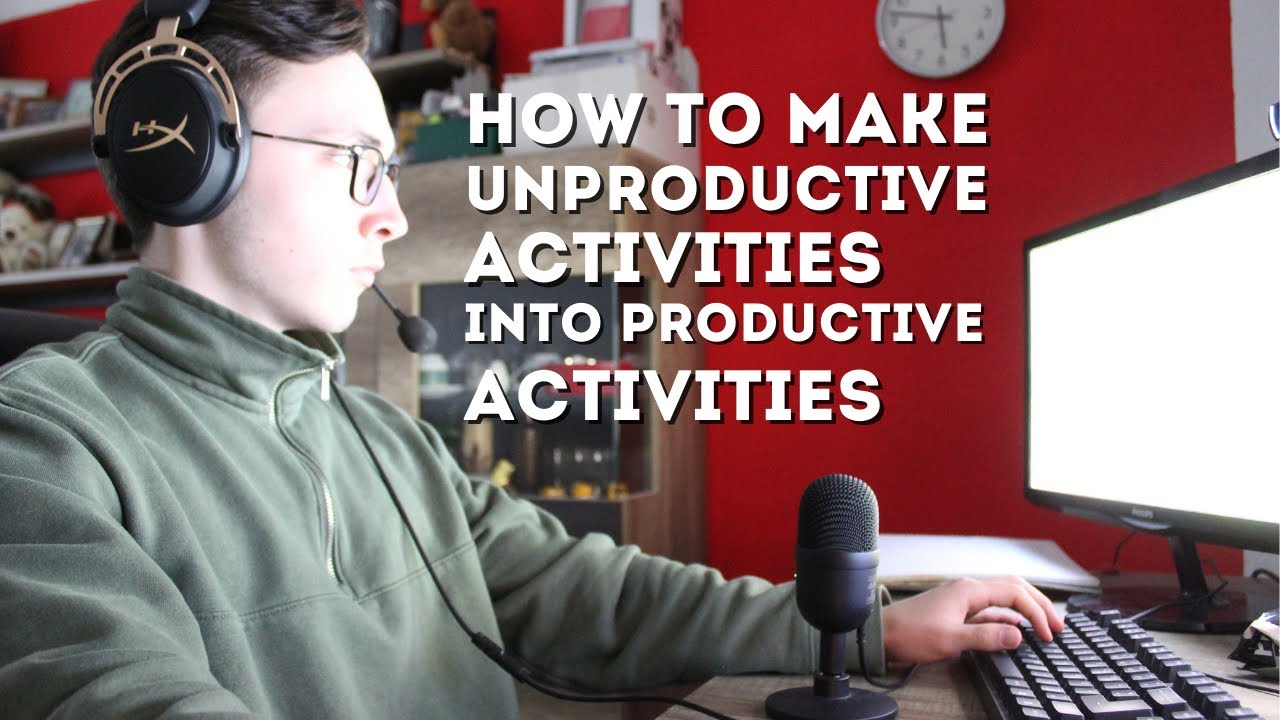 How to make UNPRODUCTIVE THINGS PRODUCTIVE - YouTube