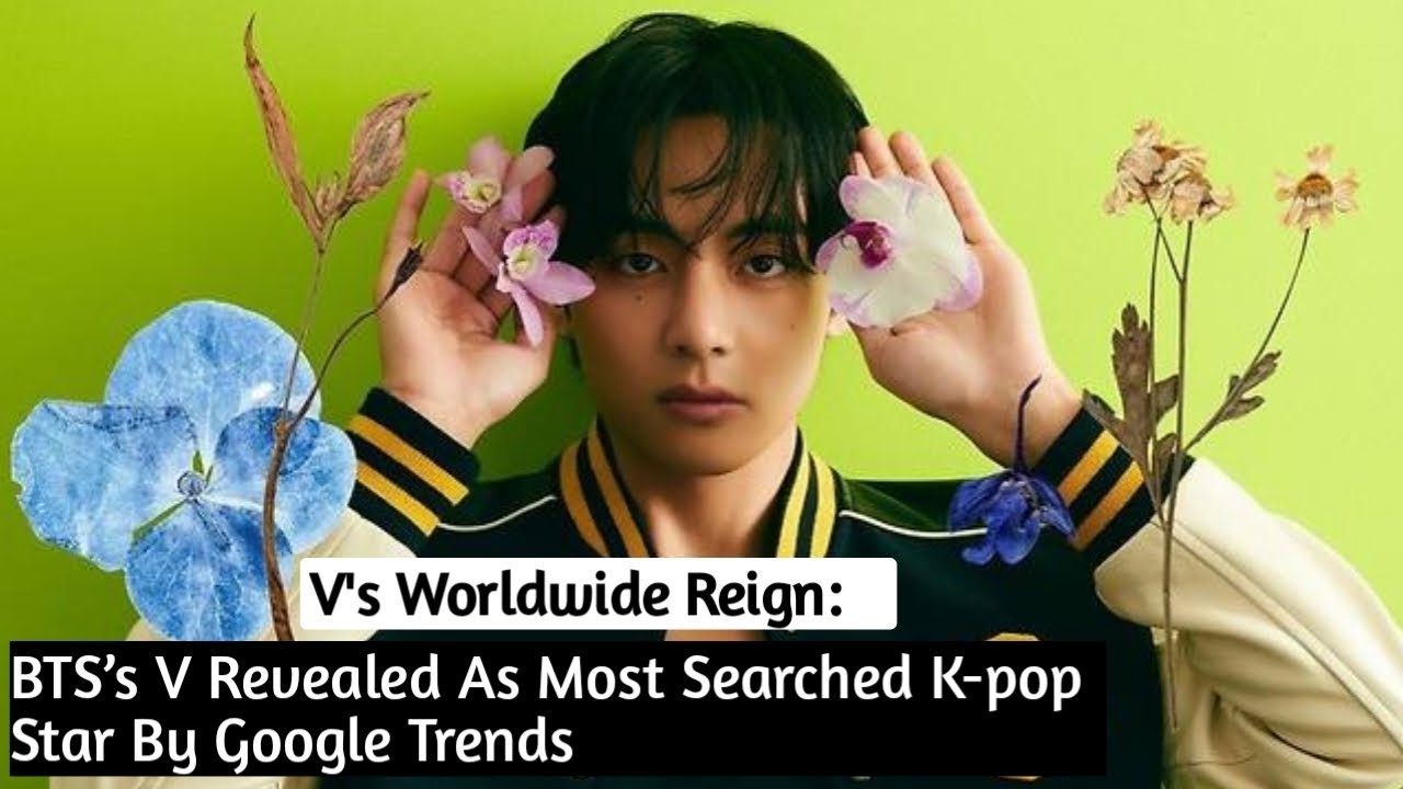 "V's Global Impact: BTS's Kim Taehyung Dominates Google Searches and ...