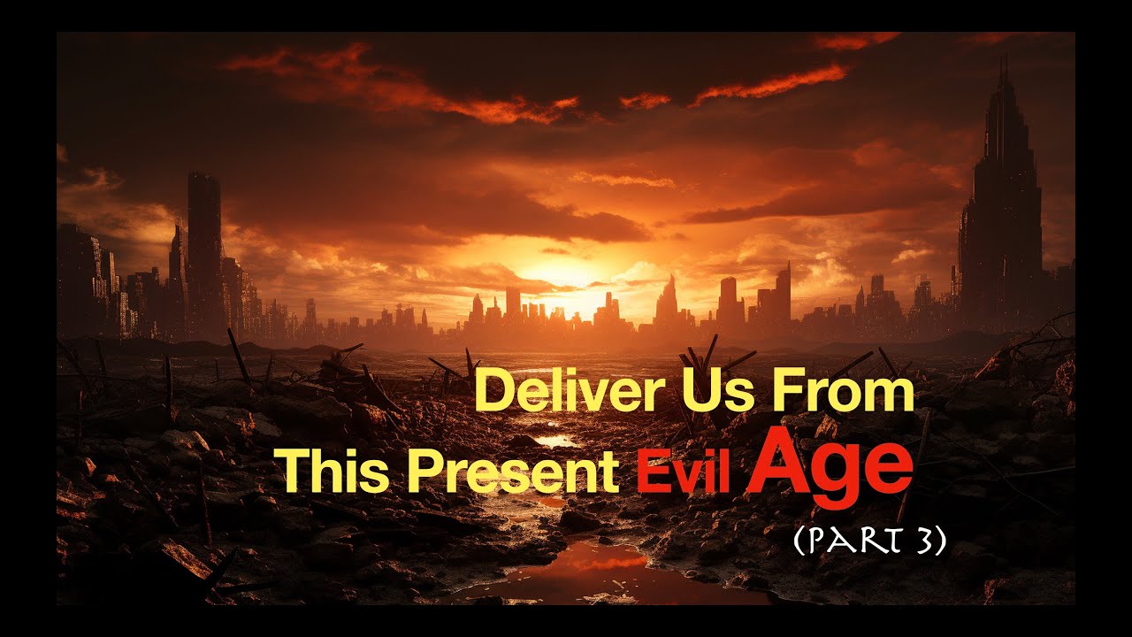 Deliver Us From This Present Evil Age. 9/15/24 (Part 3) - YouTube