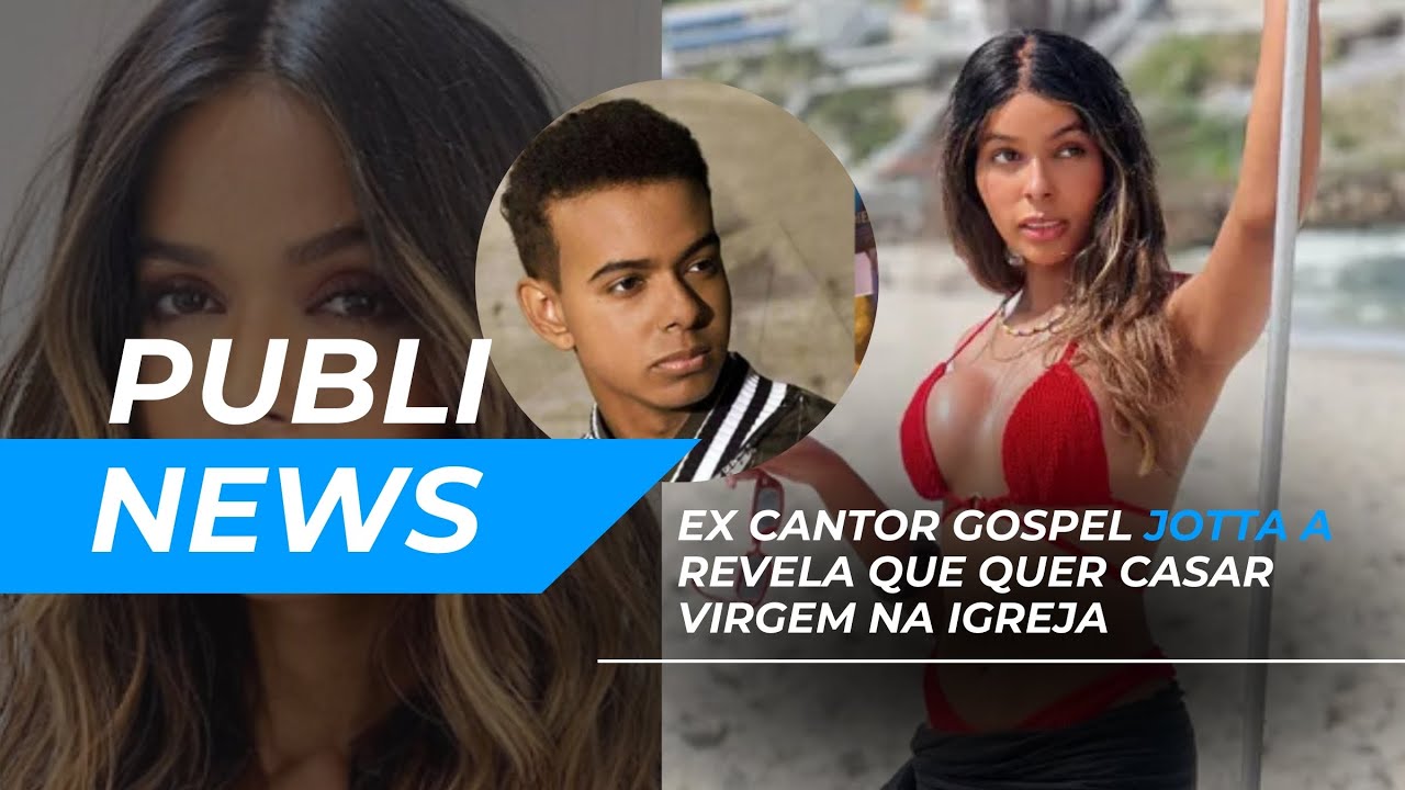 O EX CANTOR GOSPEL JOTTA A REVELA QUE DESEJA SE CASAR VIRGEM NA IGREJA ...