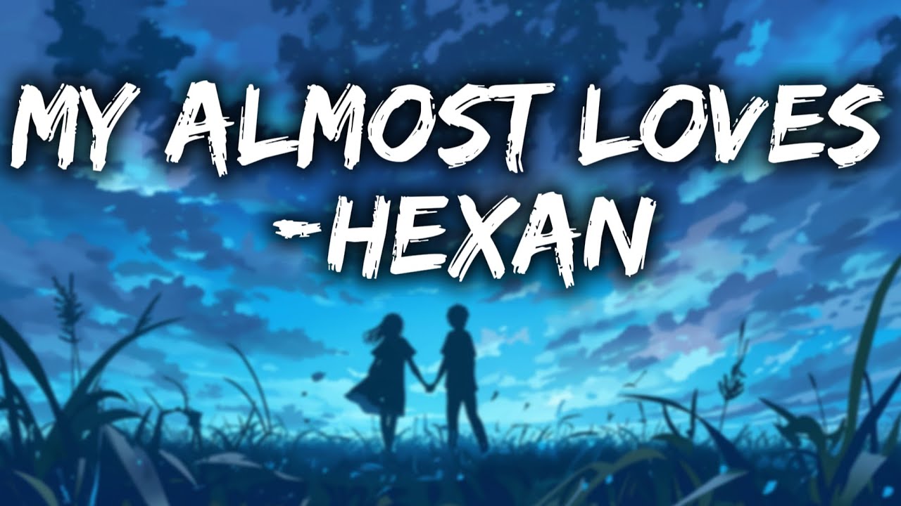 My Almost Loves (Lyrics) -A Song About First Love & Heartbreak.. ft.Hexan - YouTube