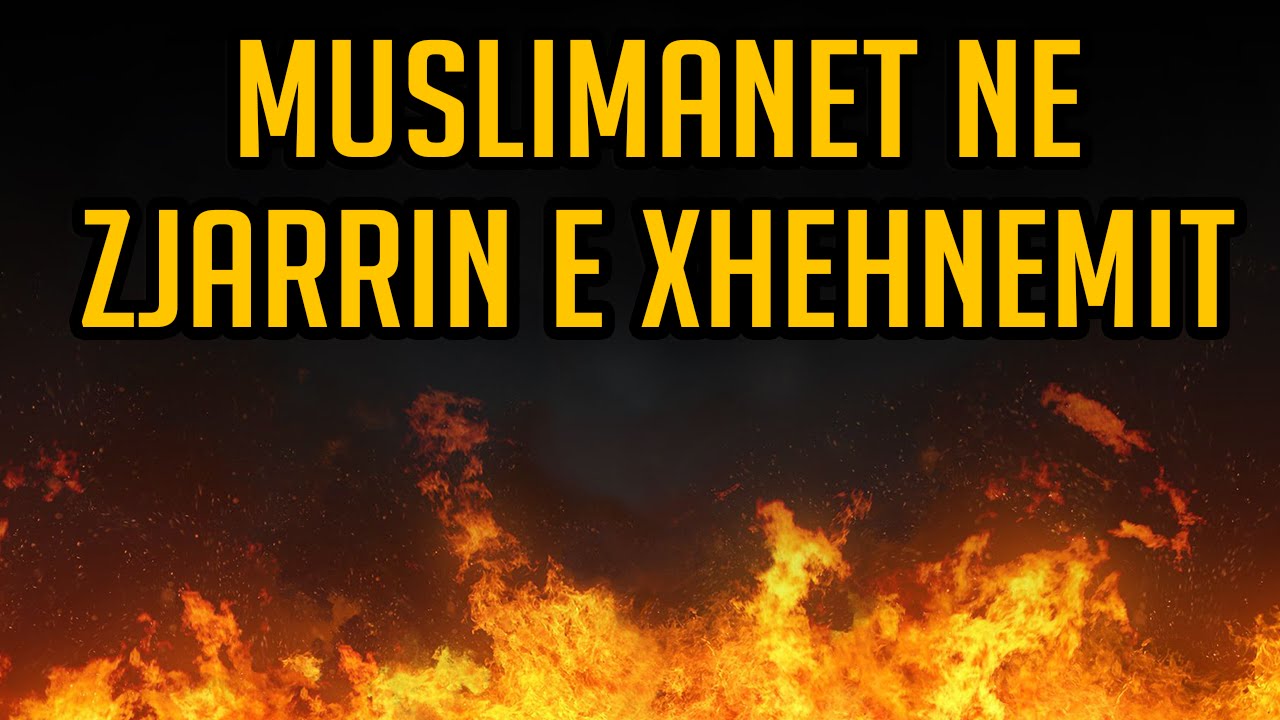Muslimanet ne Zjarrin e Xhehnemit - YouTube