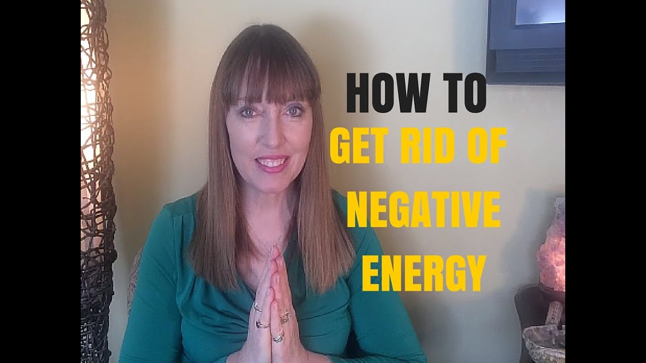 How to GET RID of NEGATIVE ENERGY - YouTube