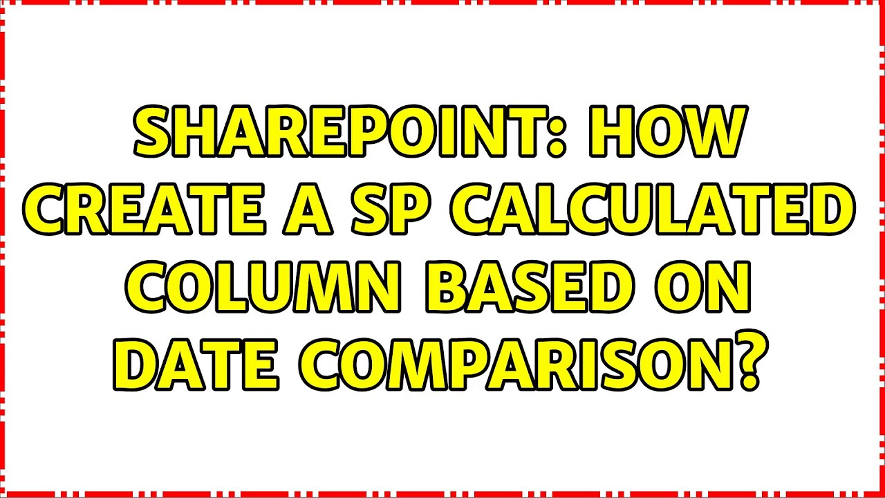 Sharepoint: How create a SP Calculated column based on date comparison ...