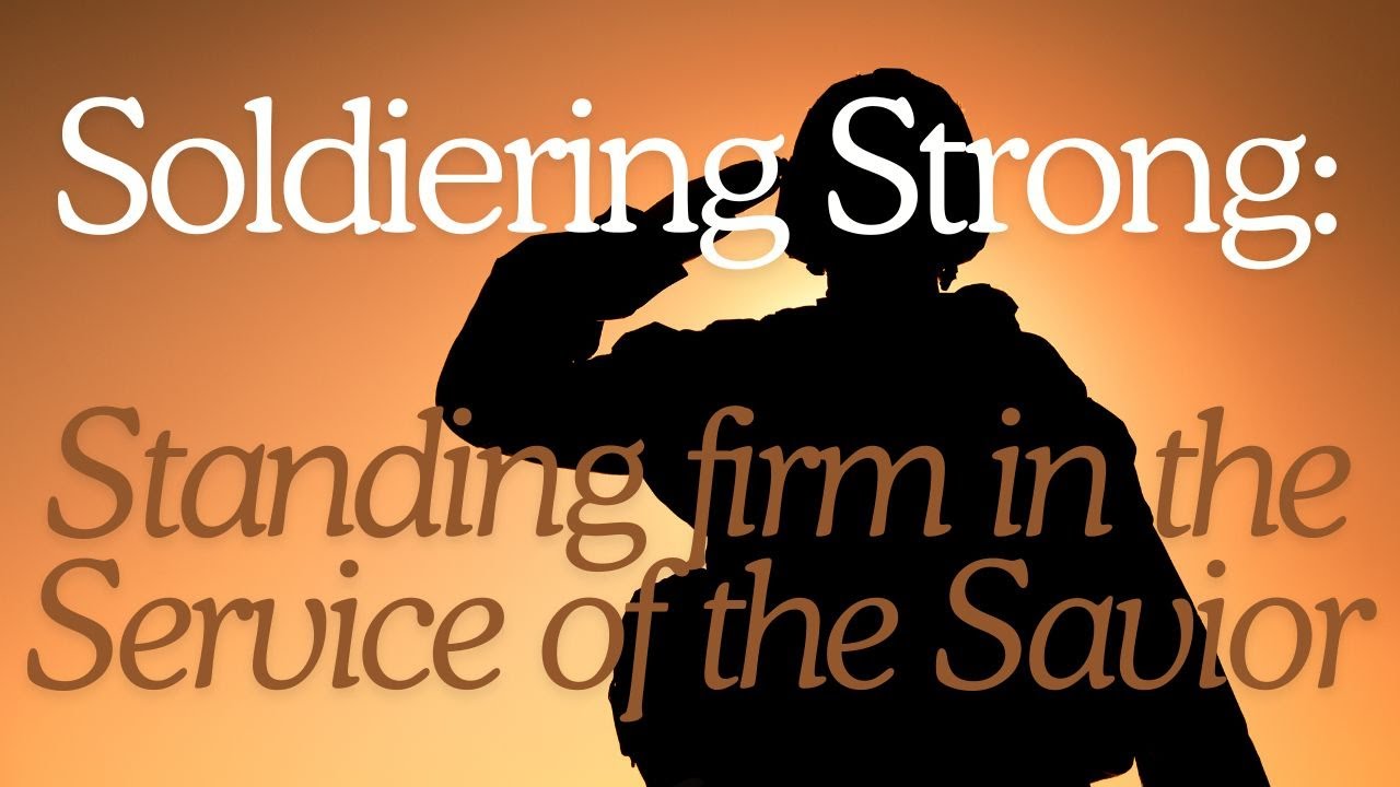 Soldiering Strong: Standing Firm in the Service of the Savior - YouTube