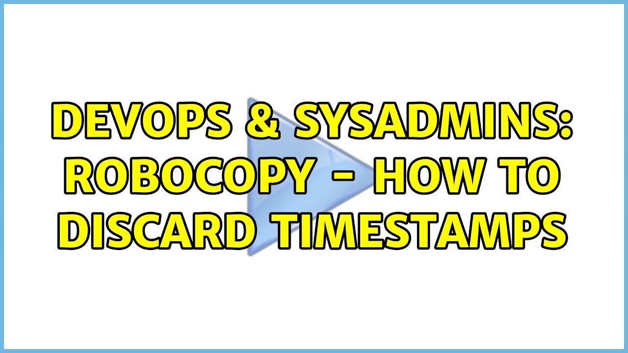Devops And Sysadmins Robocopy How To Discard Timestamps 2 Solutions Youtube