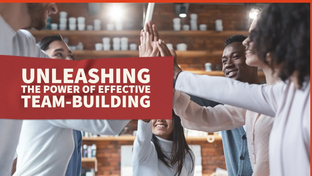 Unleashing the Power of Effective Team-Building: Practical Strategies ...