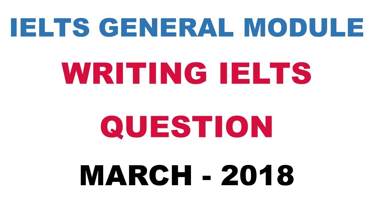 Recent IELTS Writing Questions For General Module MARCH 2018 YouTube recent-ielts-writing-questions-for-general-module-march-2018-youtube