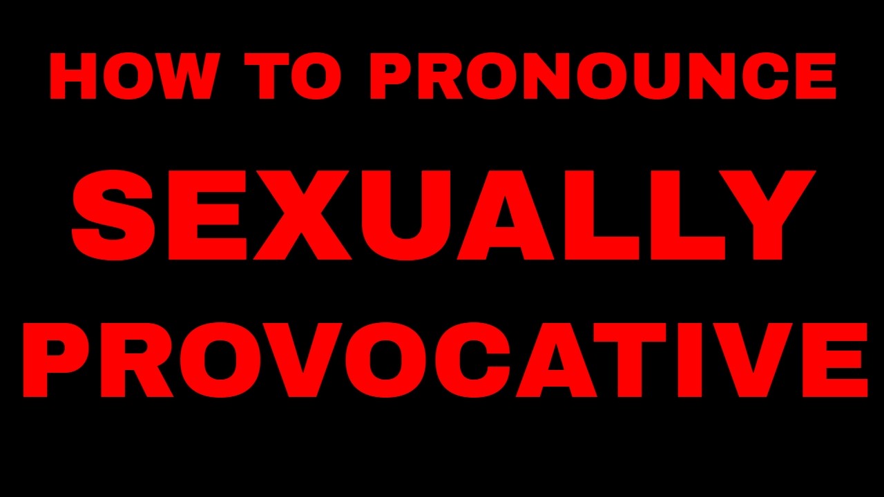 How To Pronounce Sexually Provocative - YouTube