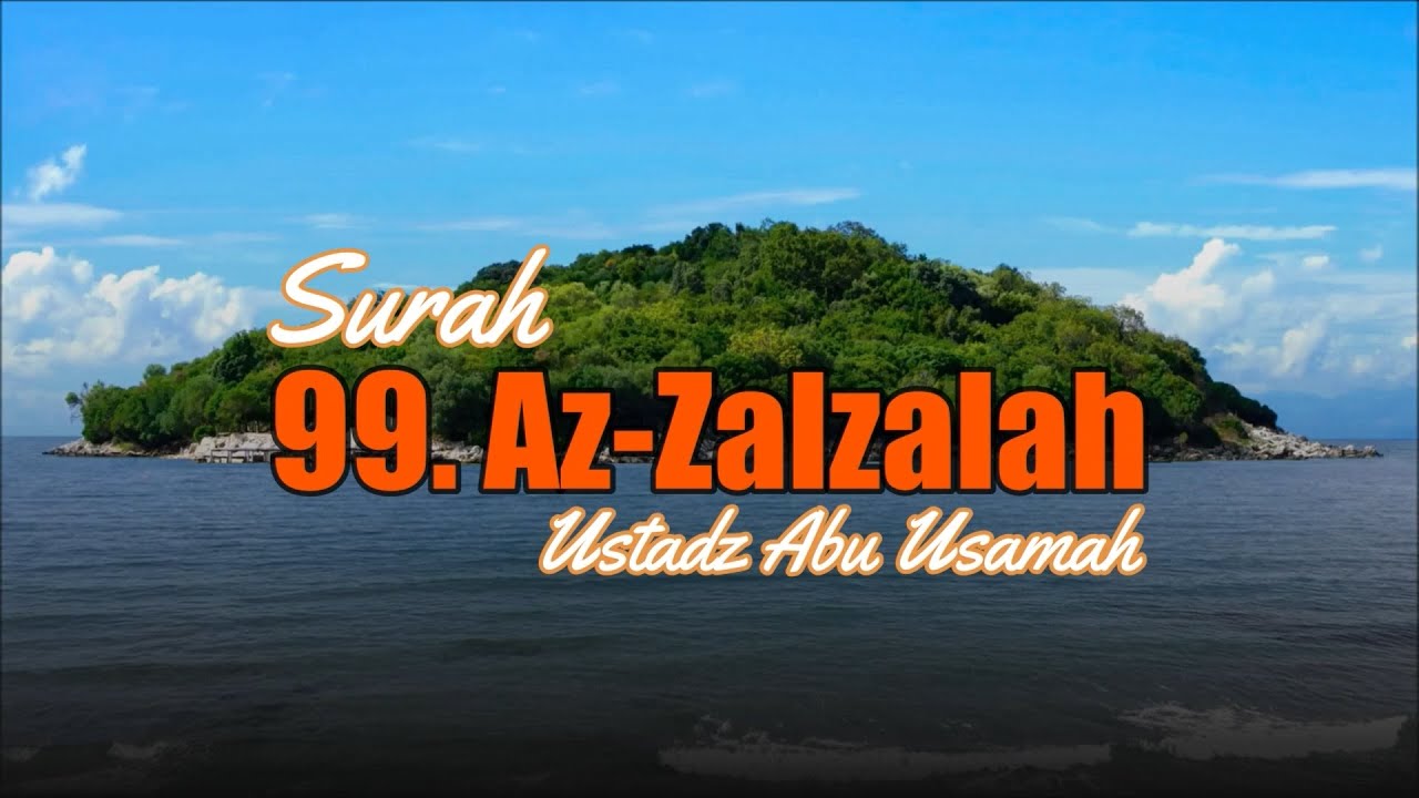 Surah 99 Az Zalzalah Ustadz Abu Usamah