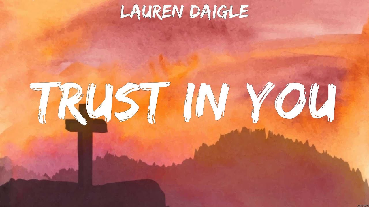Trust In You - Lauren Daigle (Lyrics) - Do It Again, Goodness of God ...