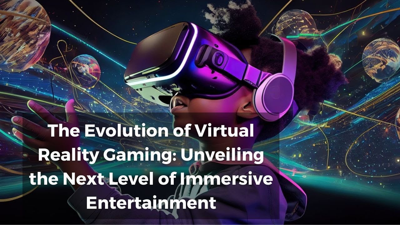 The Evolution of Virtual Reality Gaming: Unveiling the Next Level of ...