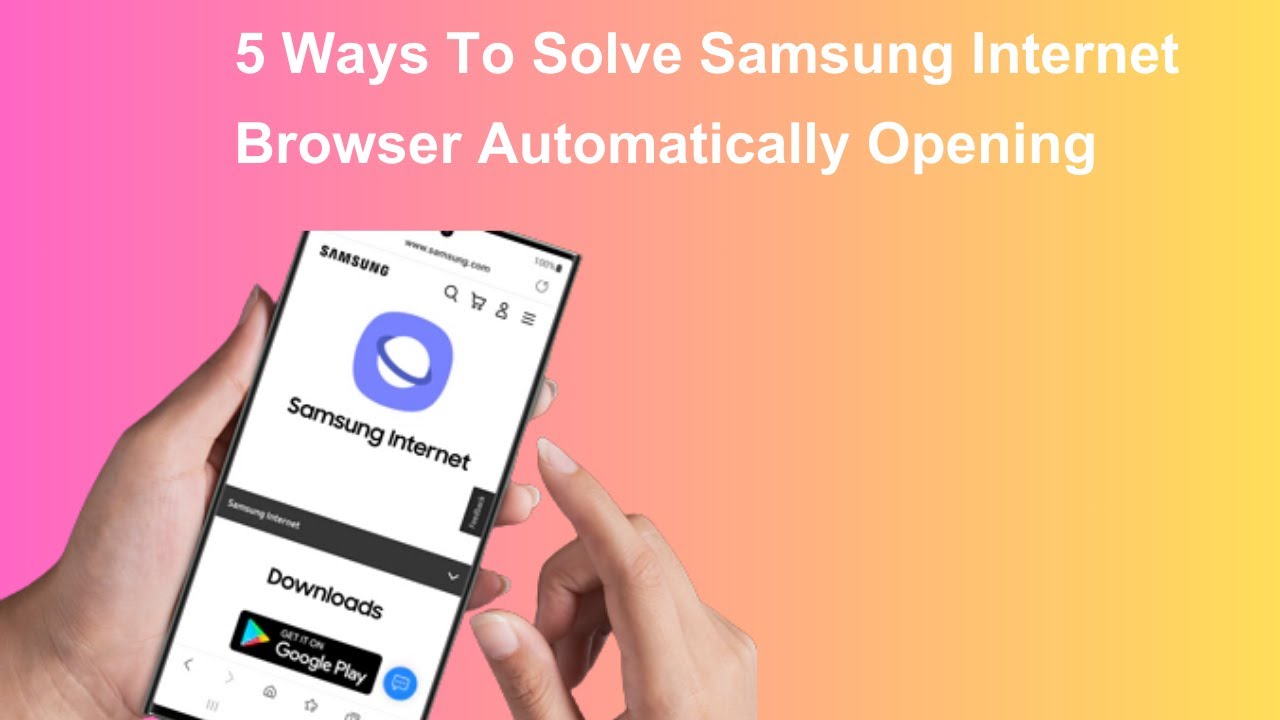 5 Ways To Solve Samsung Internet Browser Automatically Opening Issue ...