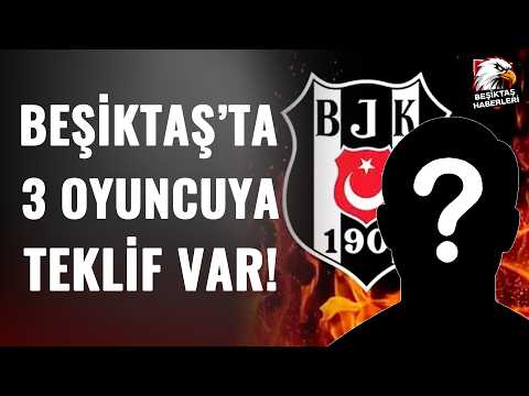 Beşiktaş'ta 3 Oyuncuya Transfer Teklifi! İşte Transfer Gelişmesinin Tüm Detayları