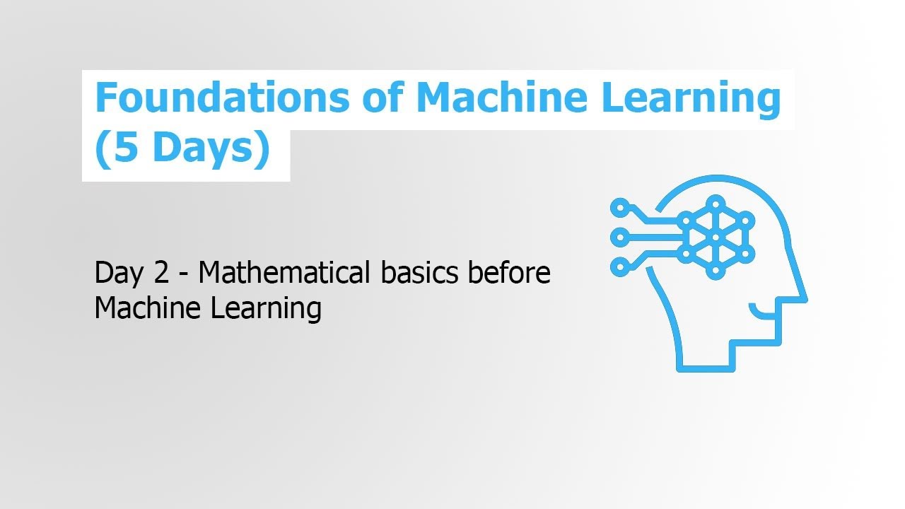 Foundations of Machine Learning ( 5 Days) | Day 2 - Mathematical basics ...