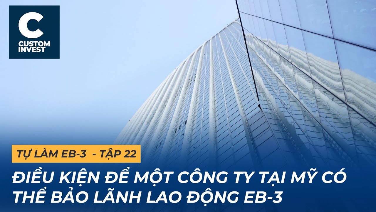 TỰ LÀM EB-3 - TẬP 22 | ĐIỀU KIỆN ĐỂ MỘT CÔNG TY TẠI MỸ CÓ THỂ BẢO LÃNH LAO ĐỘNG EB-3 - YouTube