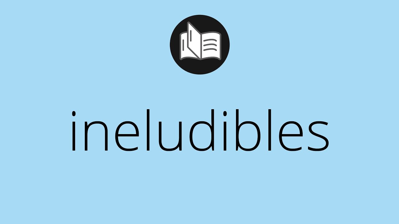 Que significa INELUDIBLES • ineludibles SIGNIFICADO • ineludibles ...