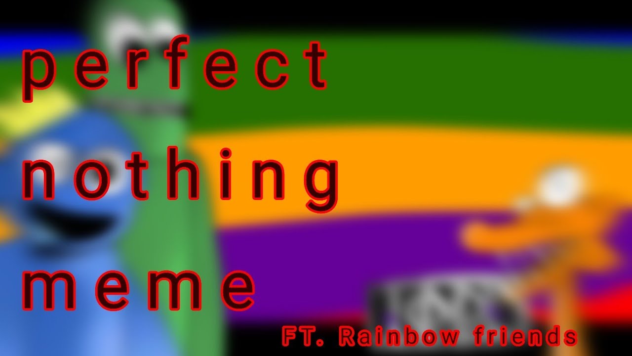 [PERFECT NOTHING MEME] FT.Rainbow friends (Blue,Green, Orange,purple ...
