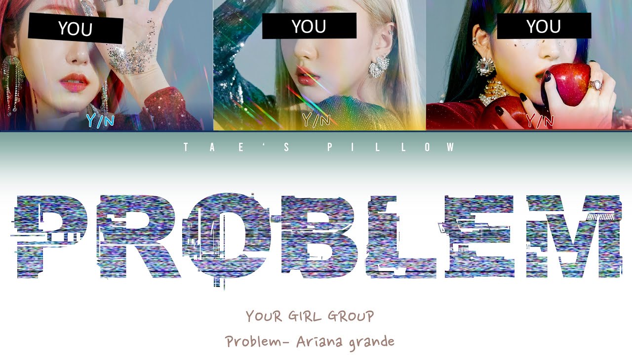 PROBLEM (ARIANA GRANDE)- YOUR GIRL GROUP 3 MEM [ COLOR CODED ENG LYRICS ...