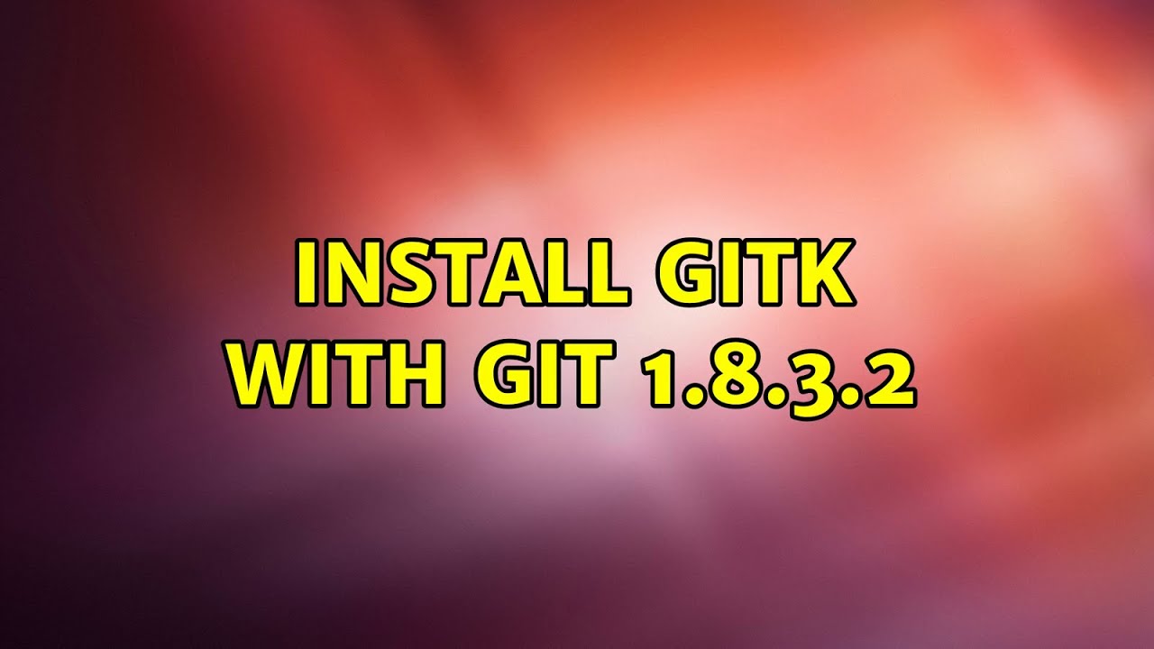 Ubuntu: Install gitk with git 1.8.3.2 - YouTube