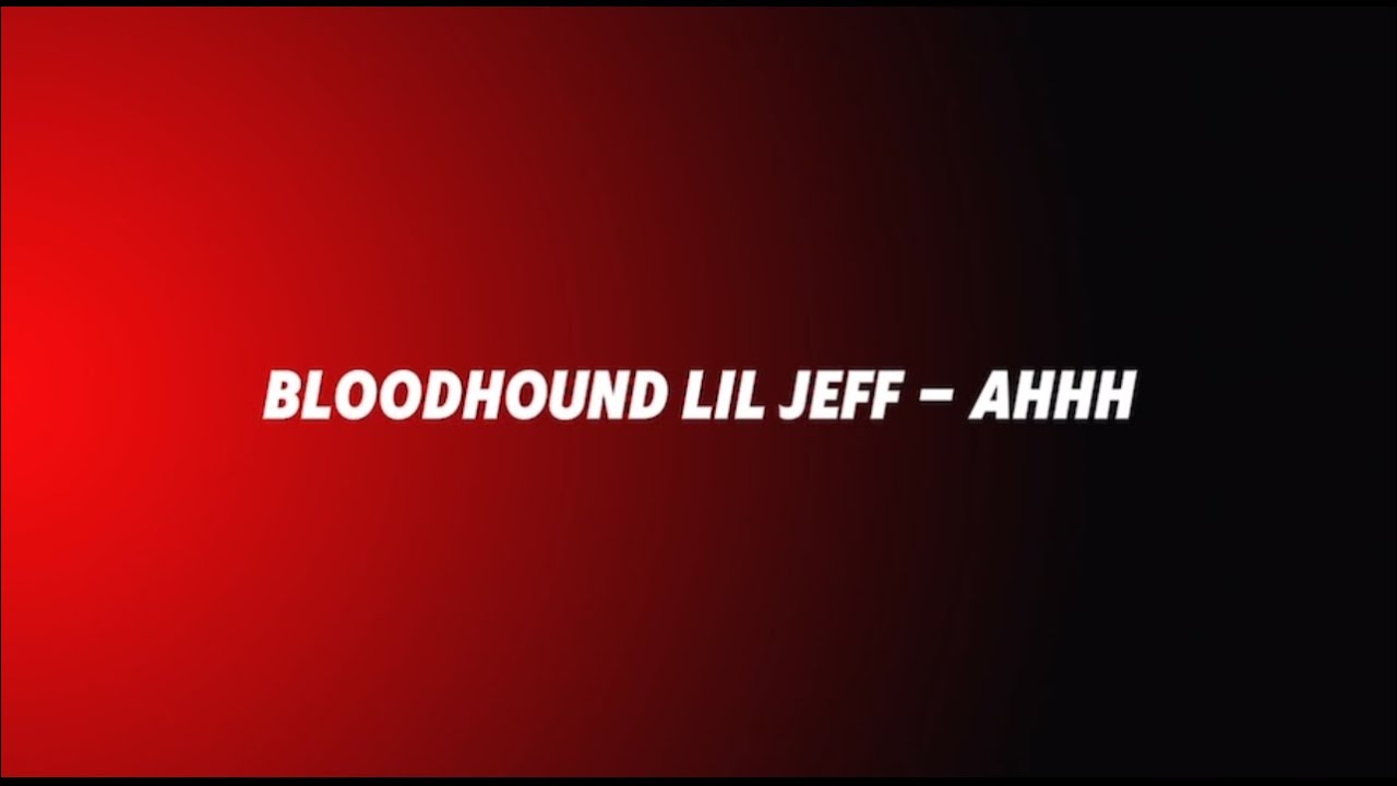 BloodHound Lil Jeff - Ahhh (Lyrics) - YouTube Music