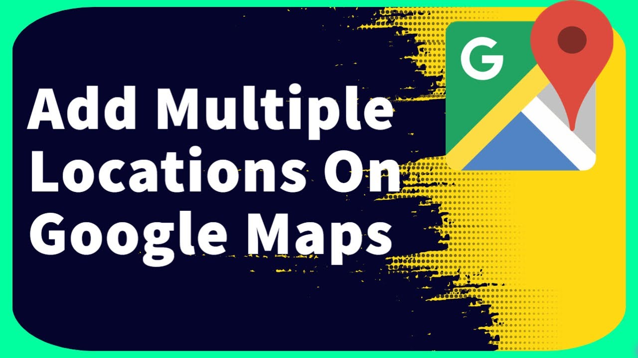 How To Add Multiple Locations On Google Maps Create A Map With