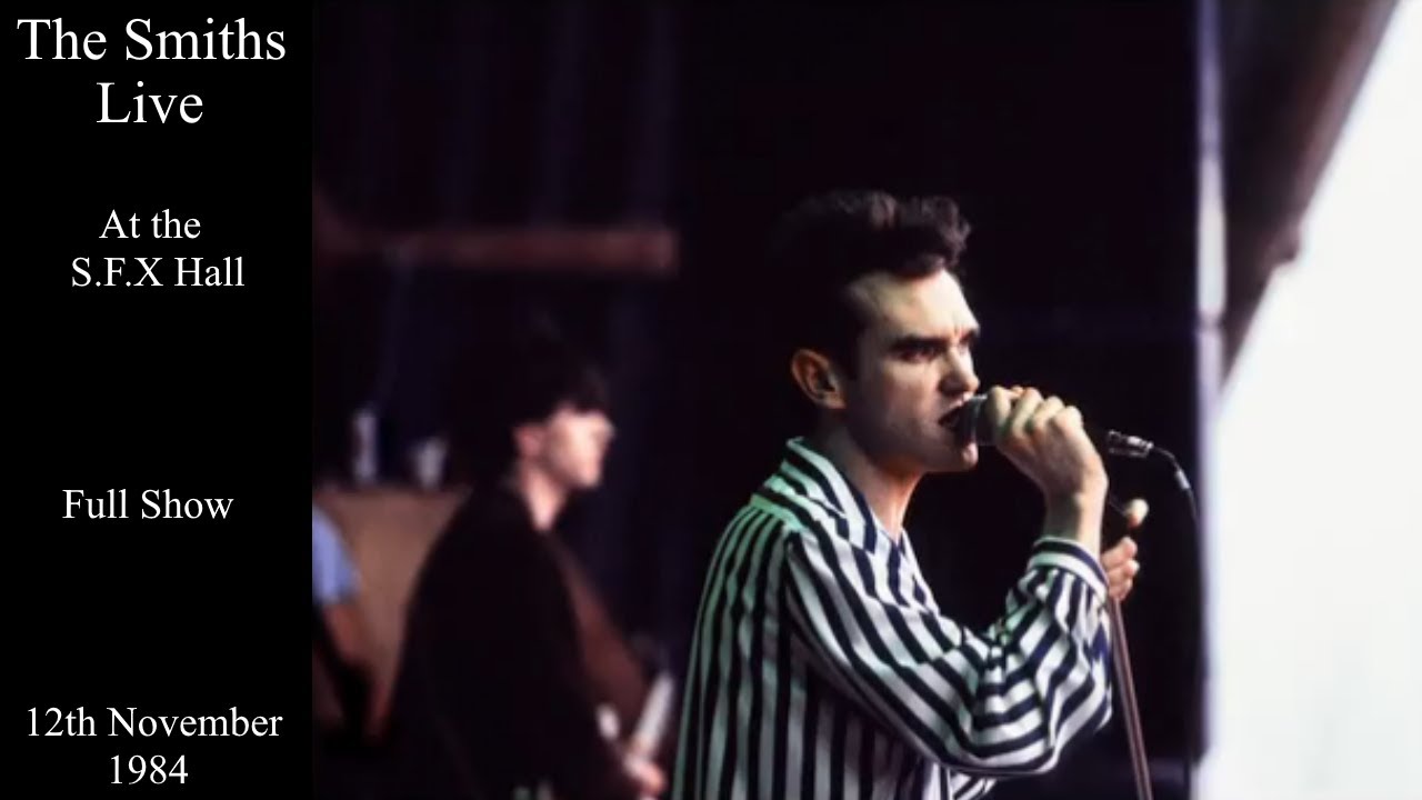 The Smiths Live | The S.F.X Hall | November 12th 1984 [FULL SHOW] - YouTube