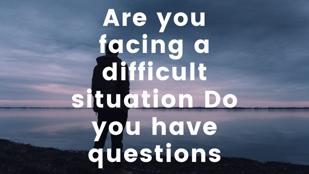 Are you facing a difficult situation Do you have questions - YouTube