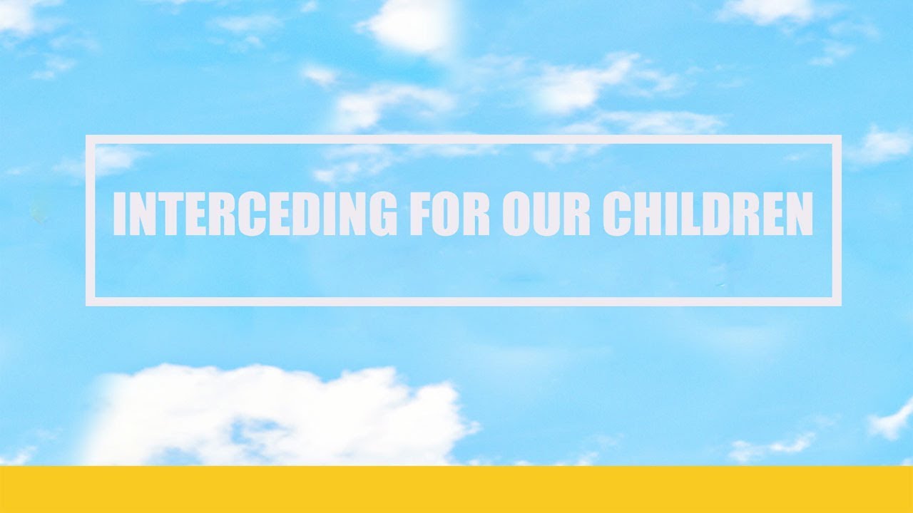 INTERCEDING FOR OUR CHILDREN - TUESDAY, JULY 28TH, 2020 - YouTube