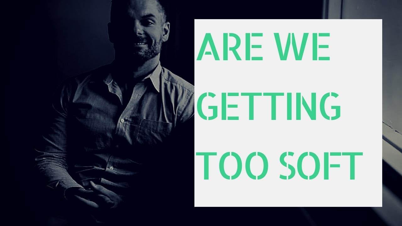 Are We Getting Too Soft - YouTube