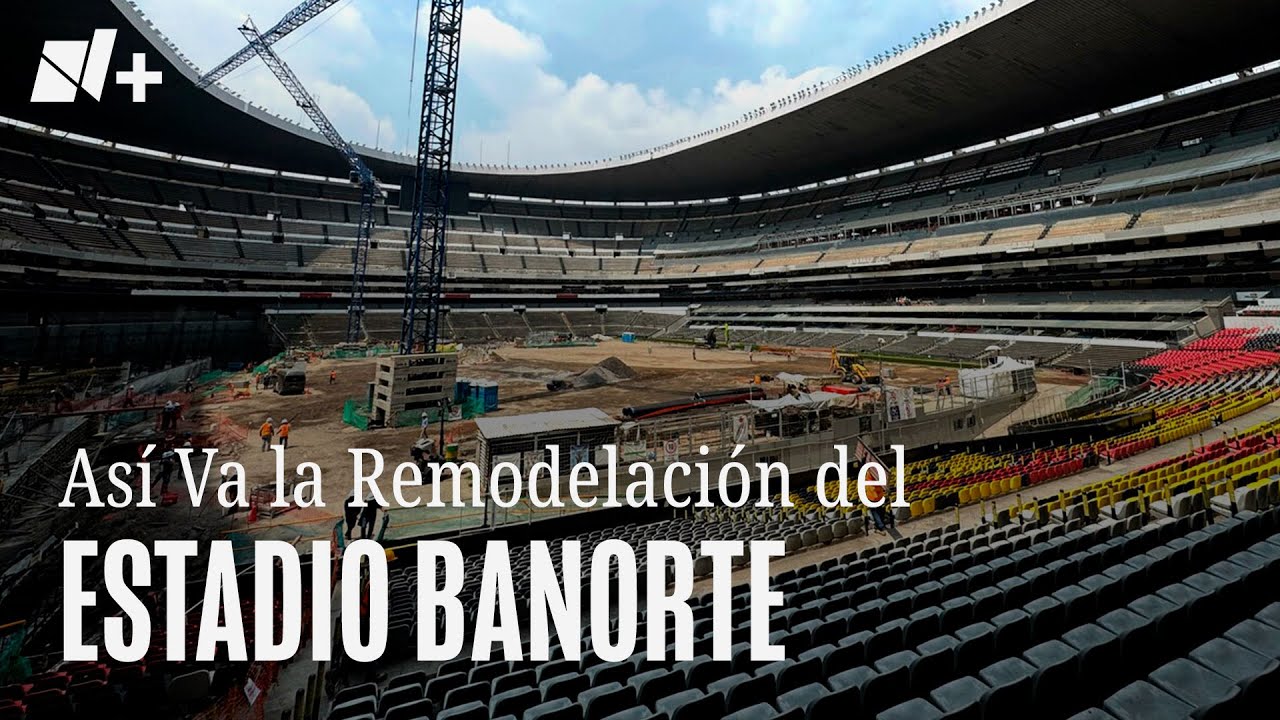 Así Va la Remodelación del Estadio Banorte - N+ - YouTube