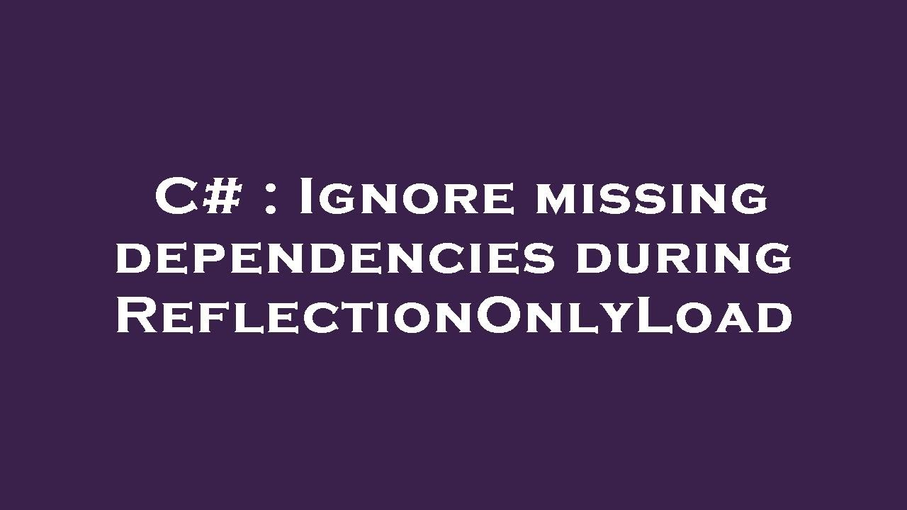 C# : Ignore missing dependencies during ReflectionOnlyLoad - YouTube