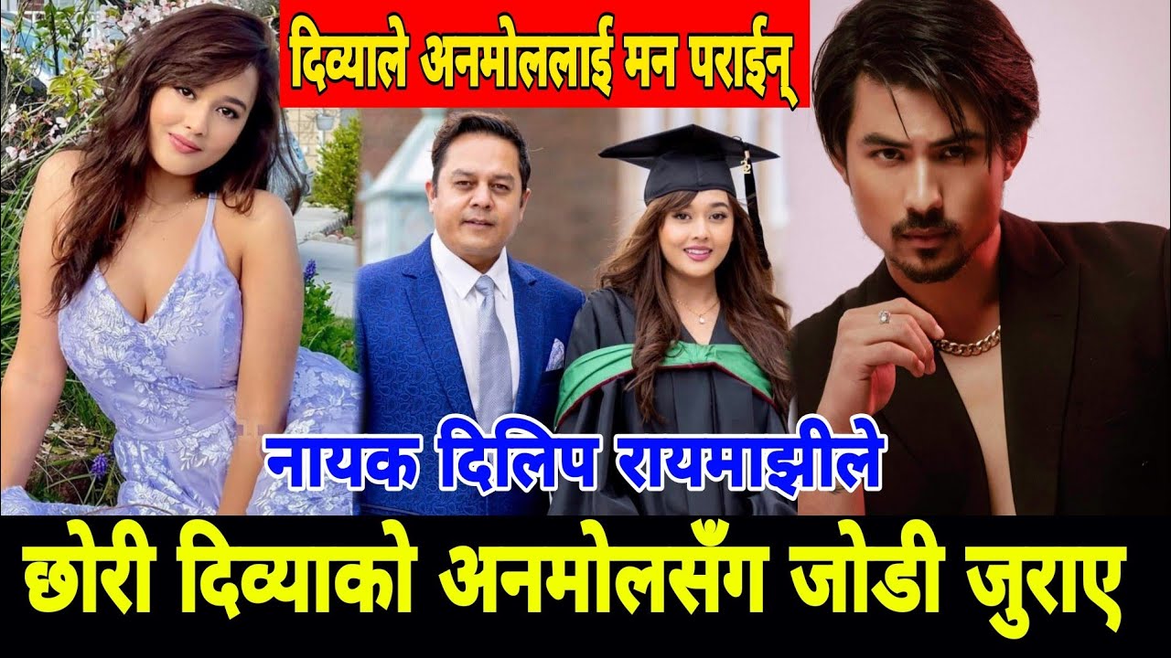 नायक दिलिप रायमाझीको छोरी दिव्यालाई अनमोल केसी मन परेपछी जोडी जुराउने ...